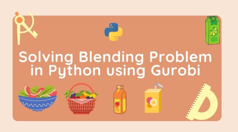 Solving Blending Problem In Python Using Gurobi Machine Learning Geek